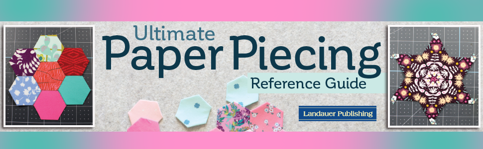 Ultimate Paper Piecing Reference Guide: Everything Quilters Need to Know about Foundation (FPP ...