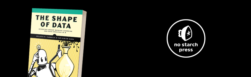 The Shape of Data: Geometry-Based Machine Learning and Data Analysis in R: Farrelly, Colleen M ...