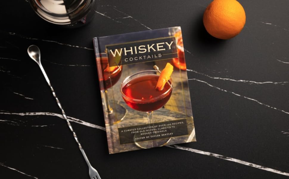 Whiskey Cocktails: A Curated Collection of Over 100 Recipes, From Old School Classics to Modern ...