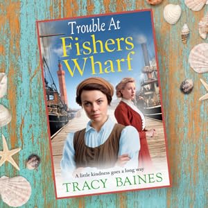 Trouble at Fishers Wharf: A BRAND NEW gritty, heart-wrenching historical saga from Tracy Baines ...