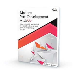 Modern Web Development with Go: Build Real-World, Fast, Efficient and ...