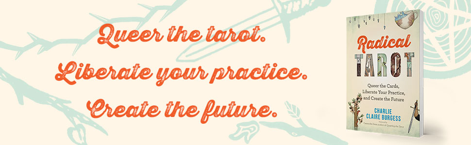 Radical Tarot: Queer the Cards, Liberate Your Practice, and Create the Future: Burgess, Charlie ...