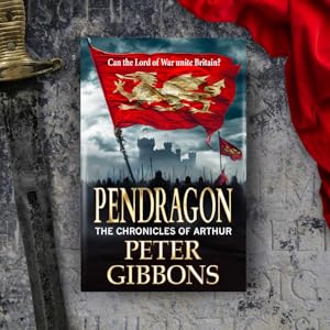 Pendragon: A BRAND NEW instalment in an action-packed Historical Adventure series from Peter ...