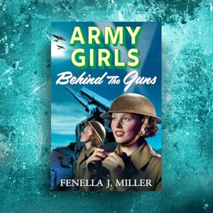 Army Girls: Behind the Guns: The next instalment in Fenella J Miller's bestselling emotional ...
