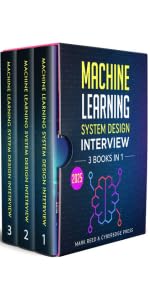 Machine Learning System Design Interview: 3 Books in 1: The Ultimate ...