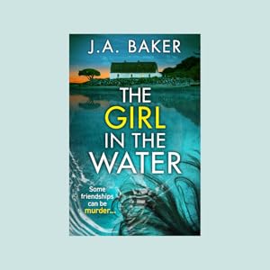 The Girl In The Water: A completely gripping, page-turning psychological thriller from J.A ...