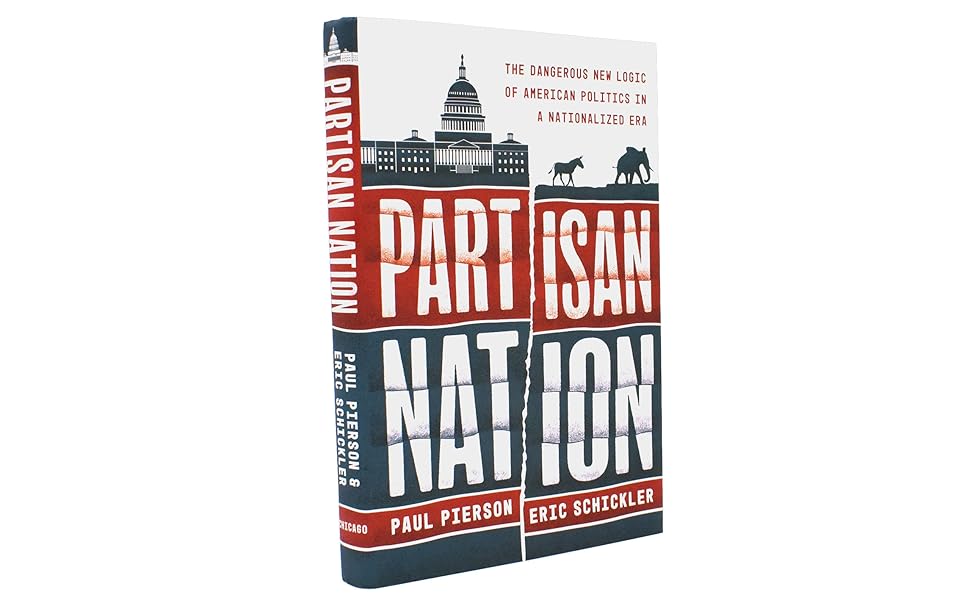 Partisan Nation: The Dangerous New Logic of American Politics in a Nationalized Era: Pierson ...