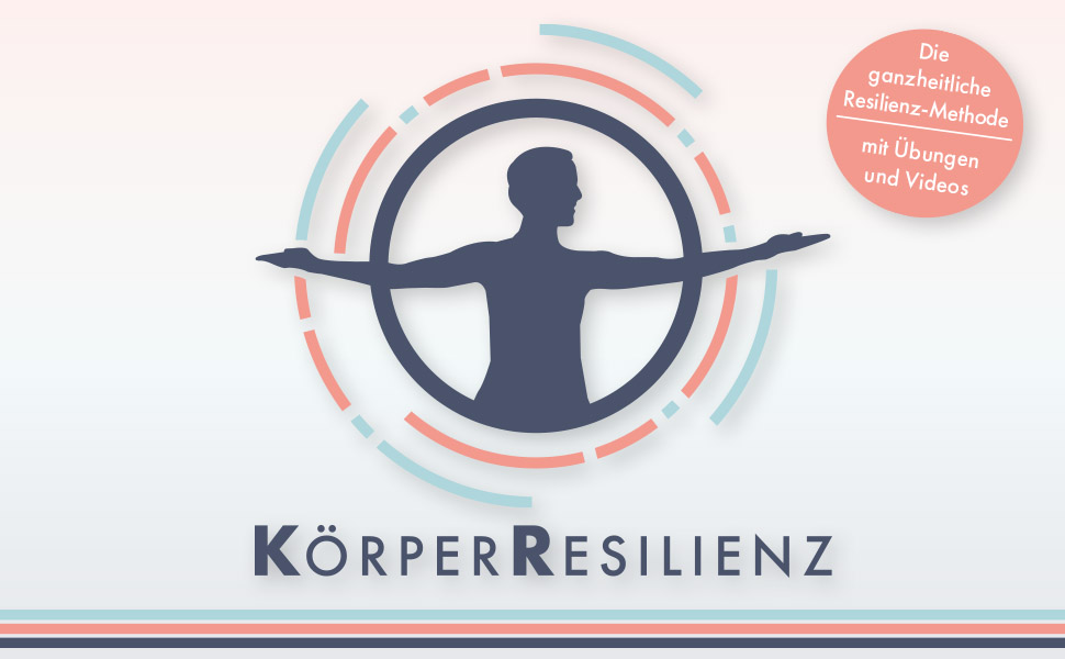 KörperResilienz. Kopf und Körper in Einklang bringen - so erreichst du Ruhe, Stabilität und ...