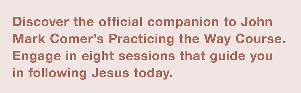 The Practicing the Way Course Companion Guide: An Eight-Session Primer on Spiritual Formation ...
