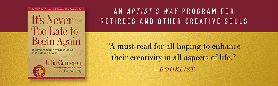 It's Never Too Late to Begin Again: Discovering Creativity and Meaning at Midlife and Beyond ...