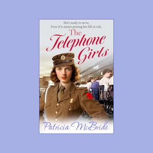The Telephone Girls: A heartbreaking, emotional wartime saga series from Patricia McBride (Lily ...