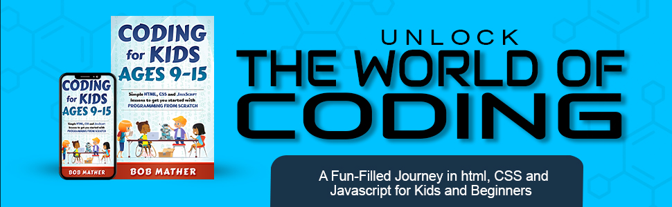 Coding for Kids Ages 9-15: Simple HTML, CSS and JavaScript lessons to ...