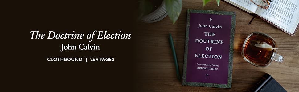 The Doctrine of Election: Calvin, John, White, Robert: 9781800402652: Amazon.com: Books