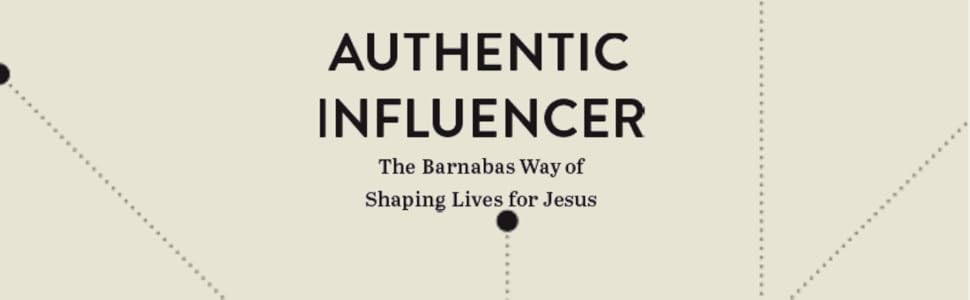 Authentic Influencer: The Barnabas Way of Shaping Lives for Jesus: Murphy, Jonathan, Mike ...