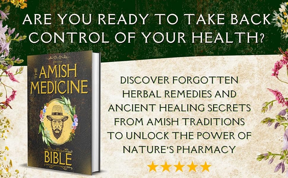 The Amish Medicine Bible: The Ultimate Collection of Forgotten Herbal Remedies and Healing ...