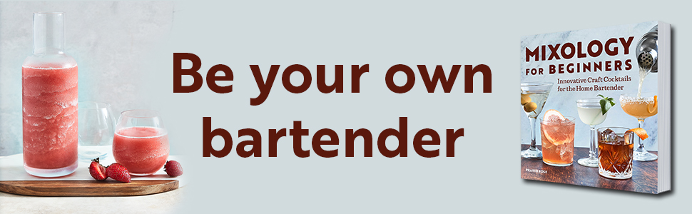 Mixology for Beginners: Innovative Craft Cocktails for the Home Bartender: Rose, Prairie ...