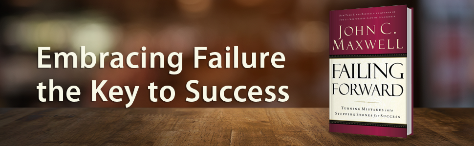 Failing Forward: Turning Mistakes Into Stepping Stones for Success: Maxwell, John C ...