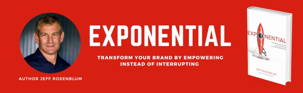Exponential: Transform Your Brand by Empowering Instead of Interrupting: Rosenblum, Jeff ...