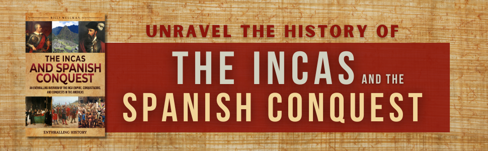 The Incas and Spanish Conquest: An Enthralling Overview of the Inca ...