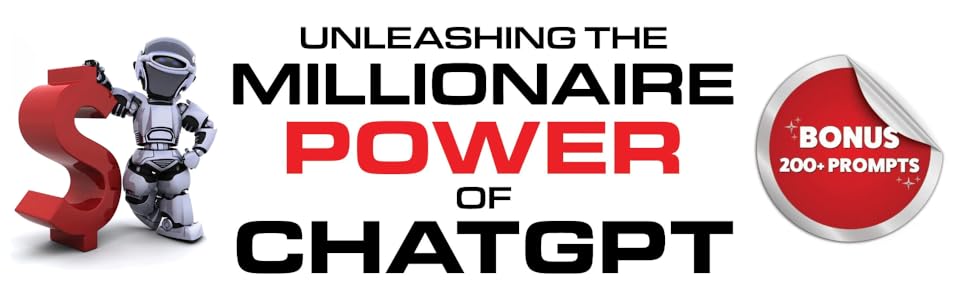 Unleashing the Millionaire Power of ChatGPT: Make More Money as a Beginner, Entrepreneur, or ...