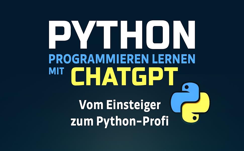 Python programmieren lernen mit ChatGPT: Als Einsteiger 5-mal schneller ...