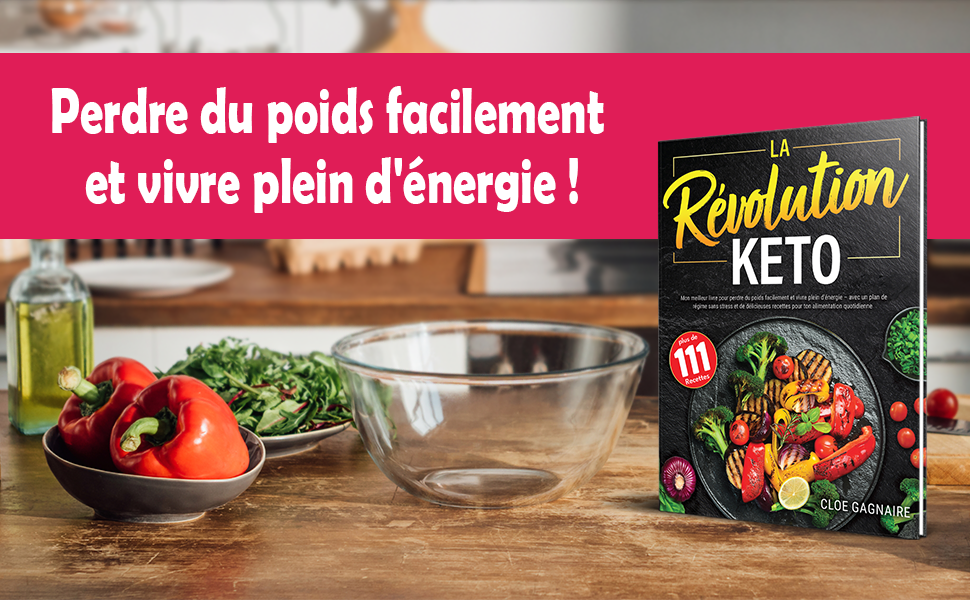 Keto la Révolution: Mon meilleur livre pour perdre du poids facilement ...