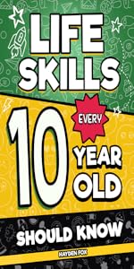 Life Skills Every 10 Year Old Should Know: An Essential Book For Tween Boys and Girls To Unlock ...
