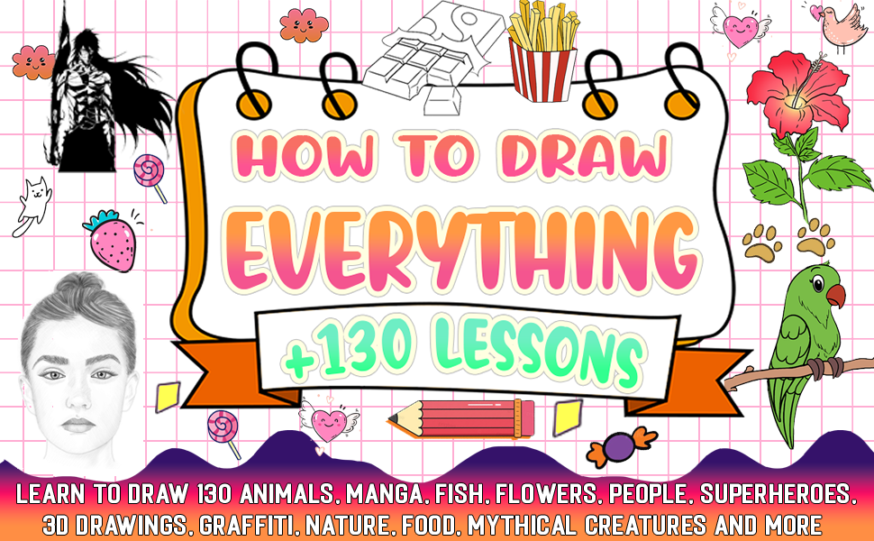 How to draw everything: Master the art of sketching animals, nature, food, mythical creatures ...