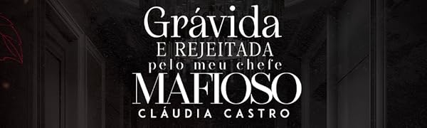 Grávida e Rejeitada pelo meu Chefe Mafioso eBook : Castro, Cláudia : Amazon.com.br: Loja Kindle