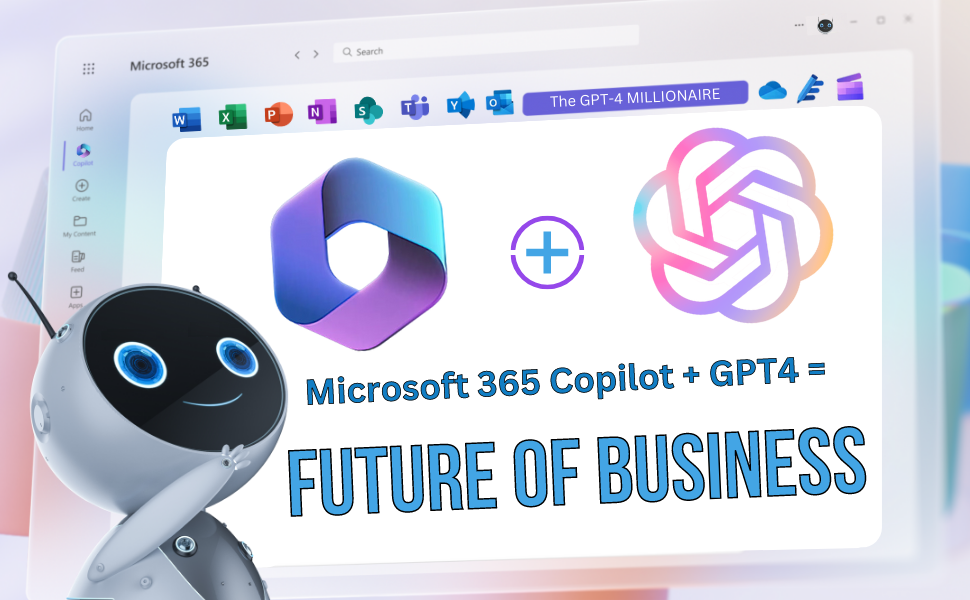 The GPT-4 Millionaire: Future of Business Featuring Microsoft 365 Copilot: How to Leverage AI ...