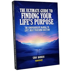 The Ultimate Guide to Finding Your Life's Purpose: The Comprehensive Manual to Life's Most ...