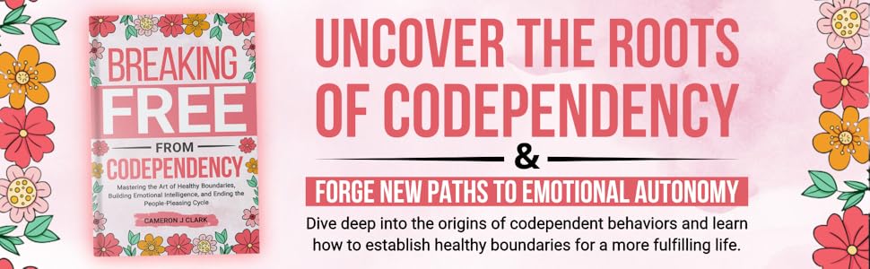 Breaking Free From Codependency: Mastering the Art of Healthy Boundaries, Building Emotional ...