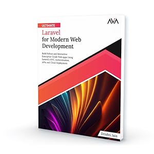 Ultimate Laravel for Modern Web Development: Build Robust and Interactive Enterprise-Grade Web ...