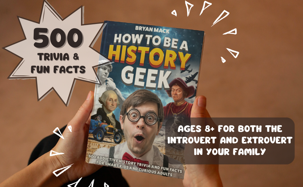 How to Be a History Geek: 500 Addictive History Trivia and Fun Facts for Smart Kids and Curious ...