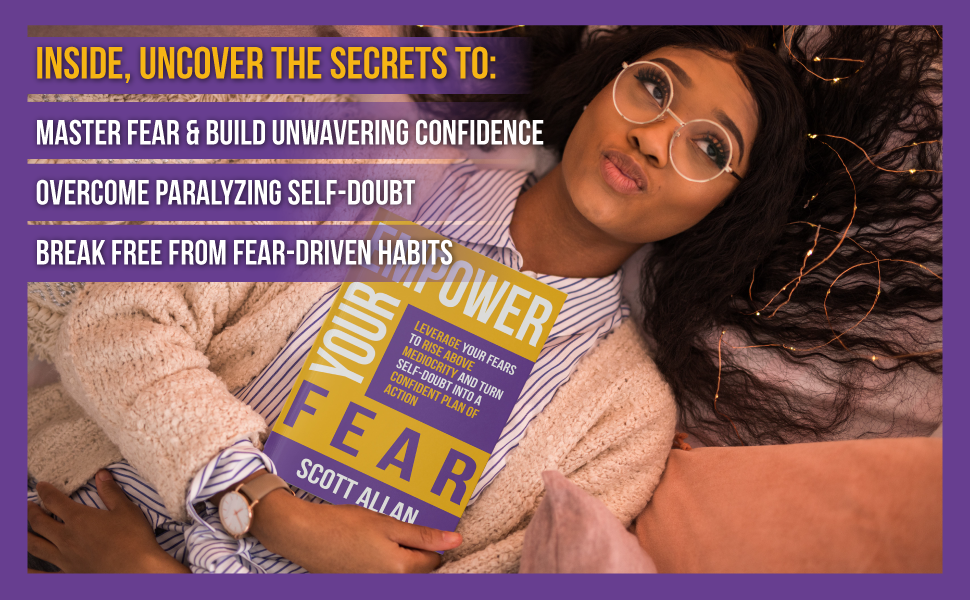 Empower Your Fear: Leverage Your Fears To Rise Above Mediocrity and Turn Self-Doubt Into a ...