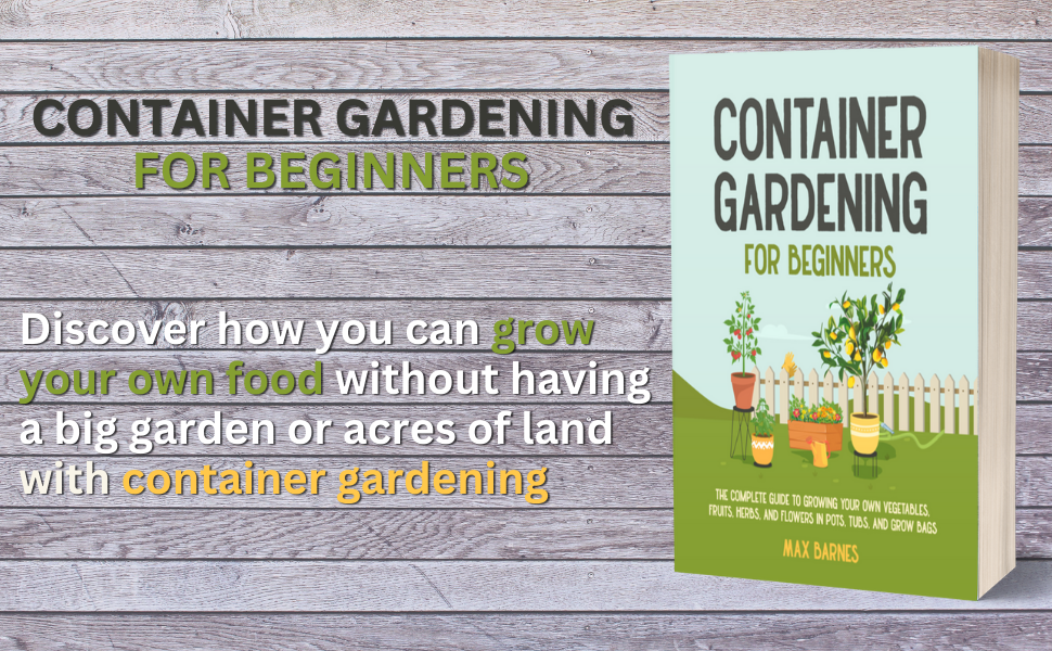 Container Gardening for Beginners: The Complete Guide to Growing Your ...