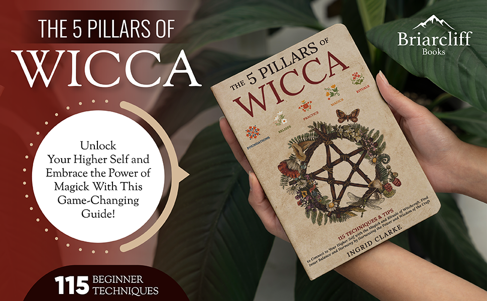 The 5 Pillars of Wicca: 115 Techniques & Tips to Connect to Your Higher ...