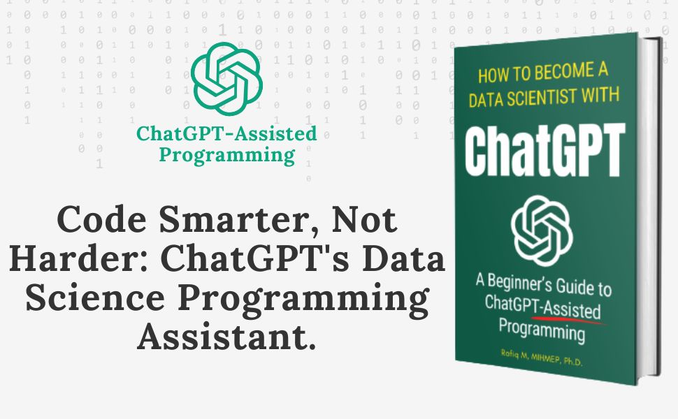 How To Become A Data Scientist With ChatGPT: A Beginner's Guide to ChatGPT-Assisted Programming ...