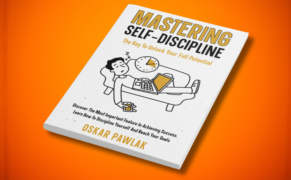 Mastering Self-Discipline: The Key To Unlock Your Full Potential - Discover The Most Important ...