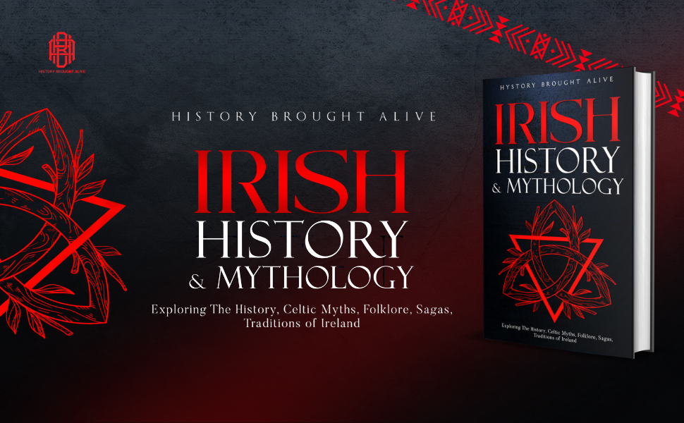 Irish History & Mythology: Exploring The History, Celtic Myths, Folklore, Sagas, Traditions of ...