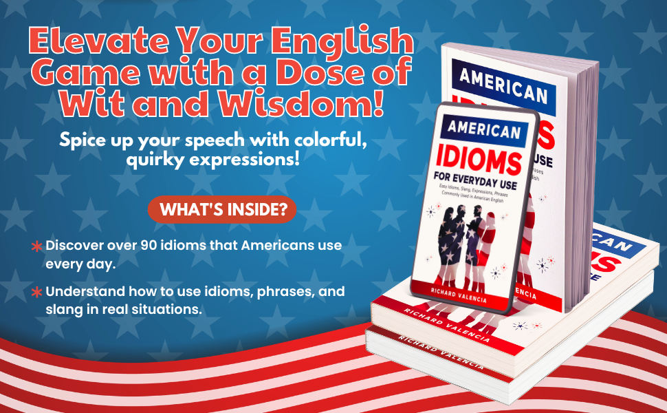 American Idioms for Everyday Use: Easy Idioms, Slang, Expressions, Phrases Commonly Used in ...