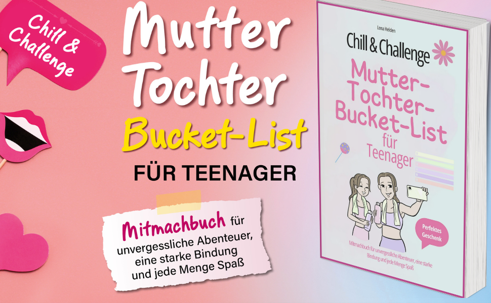 Chill & Challenge: Mutter-Tochter-Bucket-List für Teenager: Mitmachbuch für unvergessliche ...