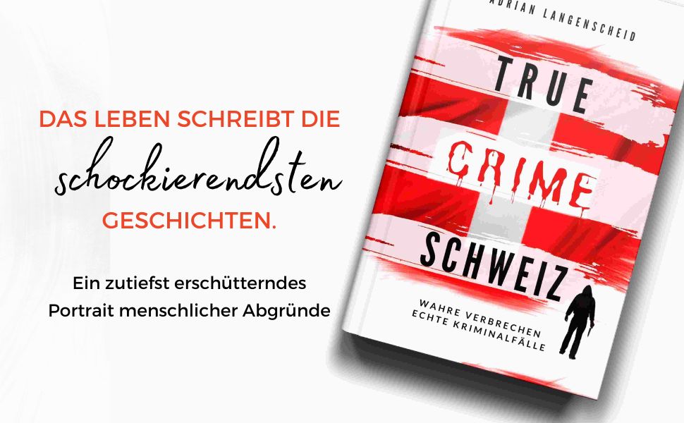 True Crime Schweiz: Wahre Verbrechen – Echte Kriminalfälle (True Crime International, Band 12 ...