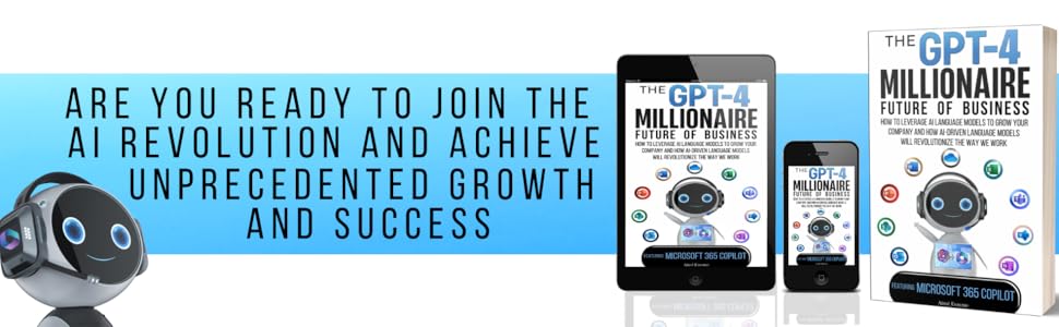 The GPT-4 Millionaire: Future of Business Featuring Microsoft 365 Copilot: How to Leverage AI ...