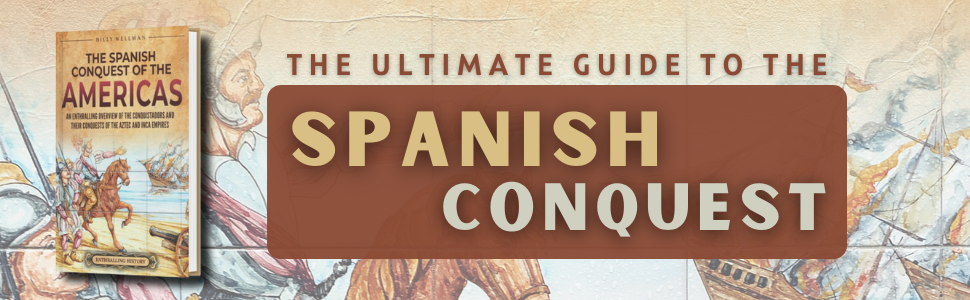 The Spanish Conquest of the Americas: An Enthralling Overview of the ...