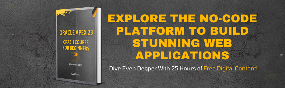 Oracle APEX 23 Crash Course for Beginners (Color Edition): Explore the NO-CODE Platform to Build ...