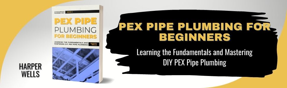 PEX Pipe Plumbing for Beginners: Learning the Fundamentals and Mastering DIY PEX Pipe Plumbing ...