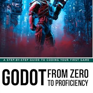 Godot from Zero to Proficiency (Intermediate): A step-by-step guide to ...