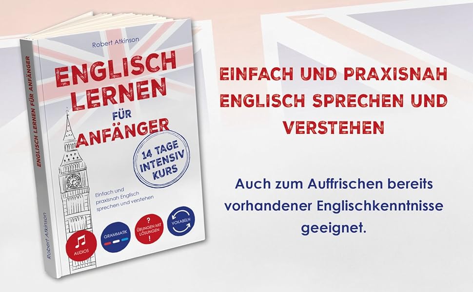 Englisch lernen für Anfänger - 14 Tage Intensivkurs: Einfach und praxisnah Englisch sprechen und ...