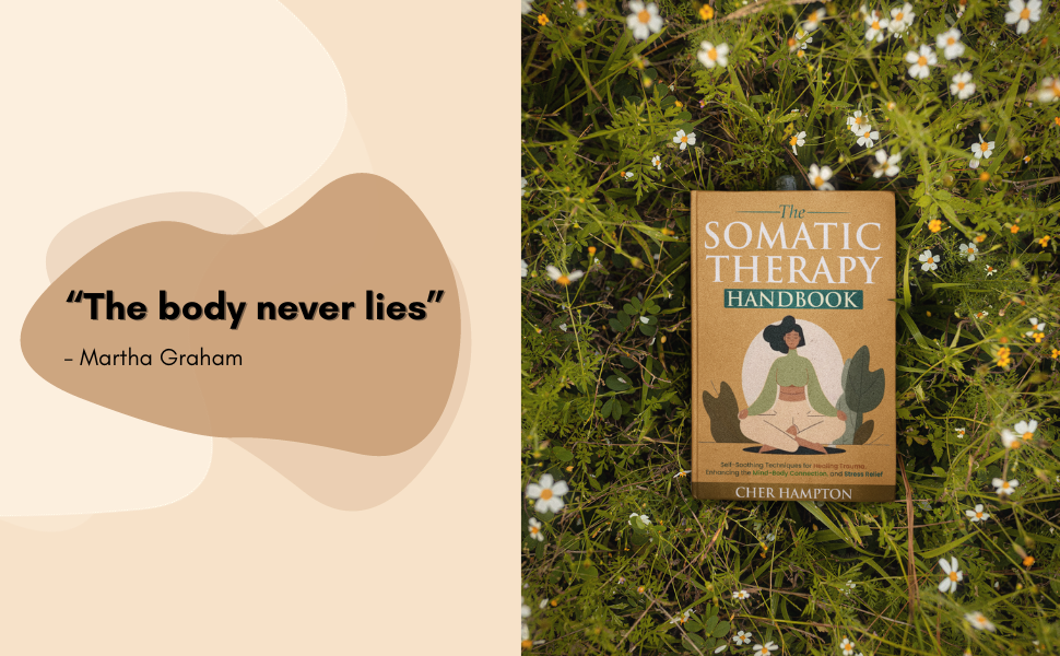 The Somatic Therapy Handbook: Self-Soothing Techniques for Healing Trauma, Enhancing the Mind ...